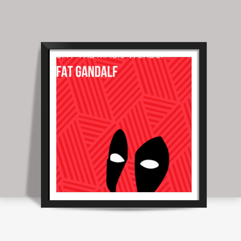 Deadpool | Fat Gandalf Joke Square Art Prints| Buy High-Quality Posters ...